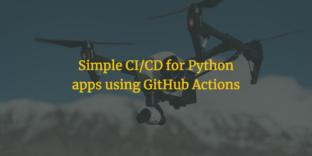 Simple CI/CD for Python apps using GitHub Actions - Mostly Dev Stuff